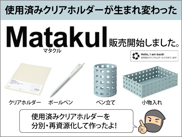 使用済みクリアホルダーのリサイクルからできたボールペンやクリアホルダーが販売開始！～新PB商品シリーズ"Matakul（マタクル）"新登場！の巻～ | クロちゃん通信 〜お仕事場のお困りごとを ...